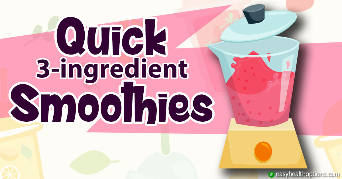 Quick 3-ingredient smoothies [infographic] - Easy Health Options®