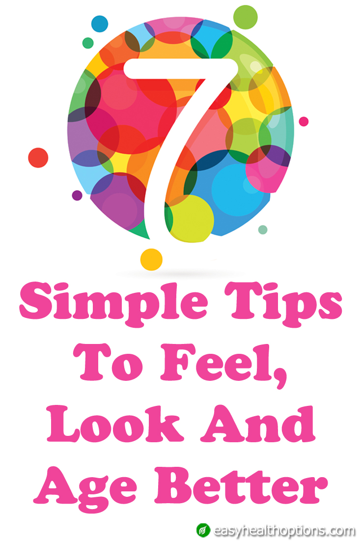 7 simple tips to feel, look and age better - Easy Health Options®